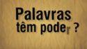 É verdade que as palavras têm poder?